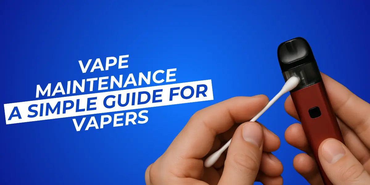 Vape Maintenance: A Simple Guide for Vapers